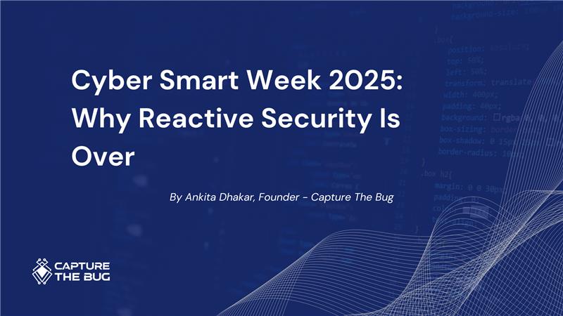 Cyber Smart Week 2025: Why Reactive Security Is Over | Capture The Bug